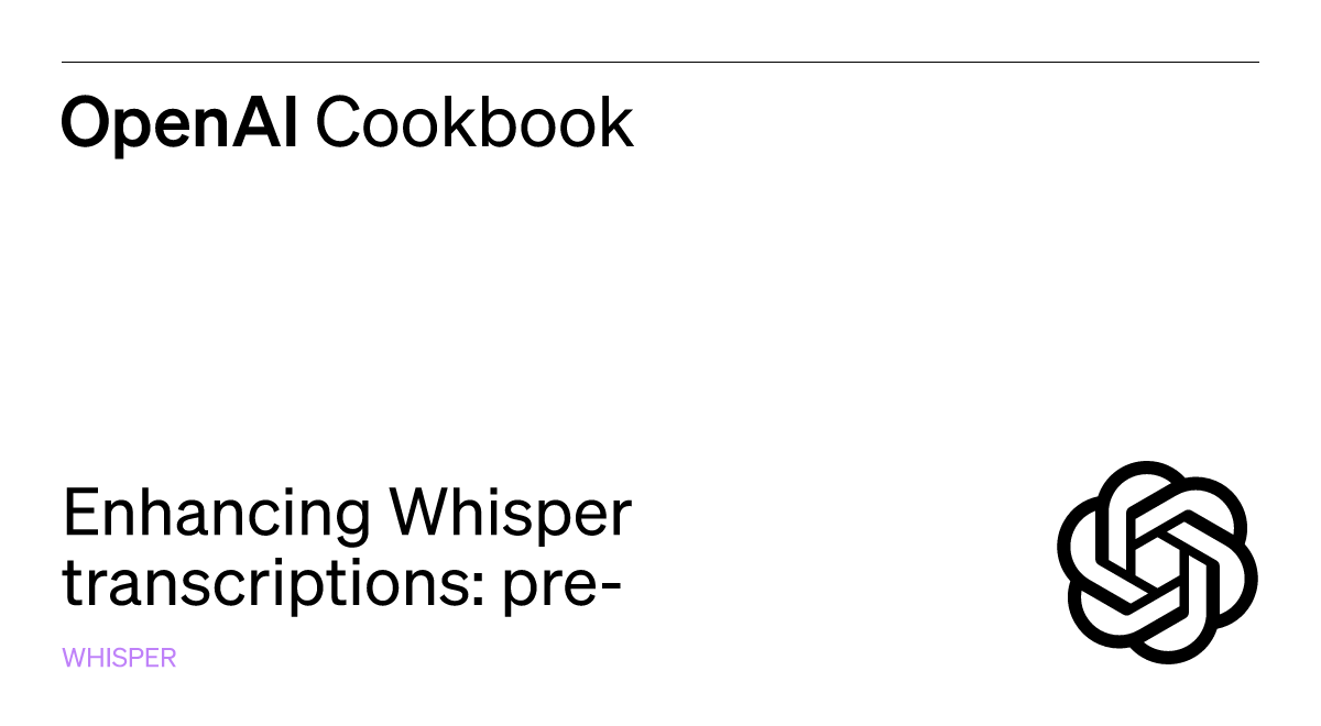 Enhancing Whisper transcriptions: pre- & post-processing techniques | OpenAI Cookbook